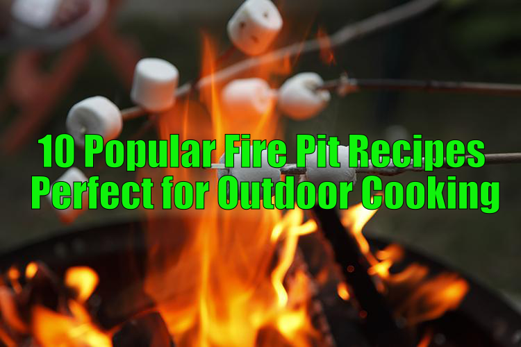 10 Popular Fire Pit Recipes Perfect for Outdoor Cooking ...