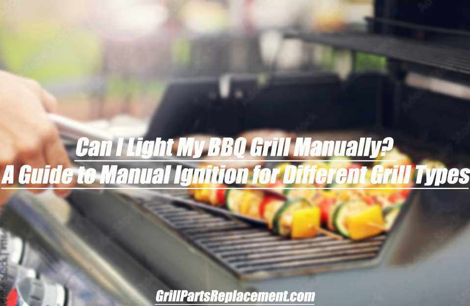 Can I Light My BBQ Grill Manually? A Guide to Manual Ignition for Diff ...
