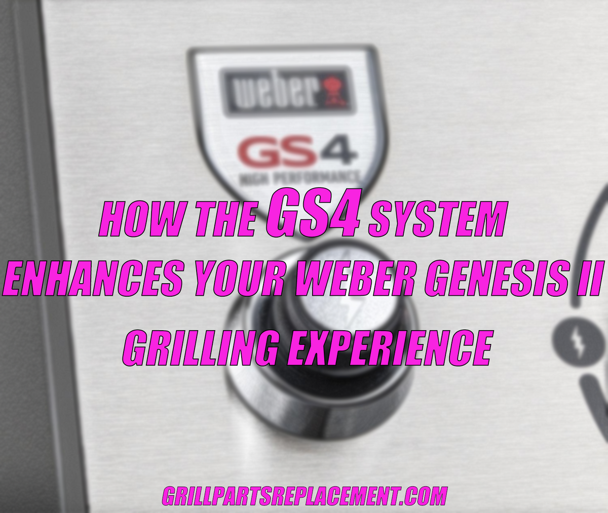 How the GS4 System Enhances Your Weber Genesis II Grilling Experience – GrillPartsReplacement ...